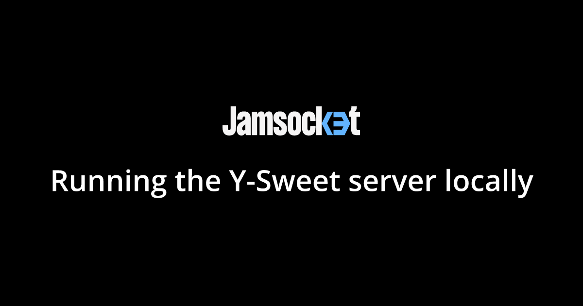 Running the Y-Sweet server locally - Jamsocket